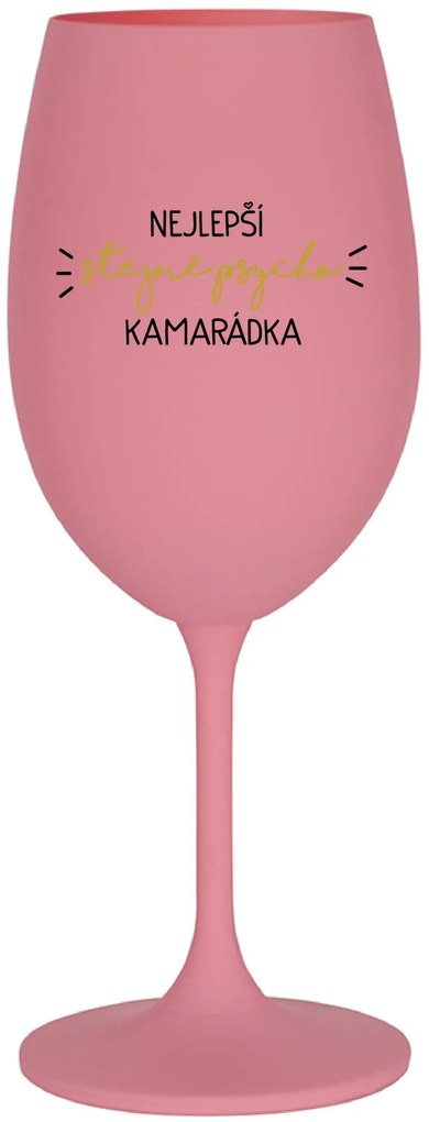 NEJLEPŠÍ STEJNĚ PSYCHO KAMARÁDKA - růžová sklenice na víno 350 ml