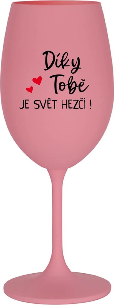 DÍKY TOBĚ JE SVĚT HEZČÍ! - růžová sklenice na víno 350 ml