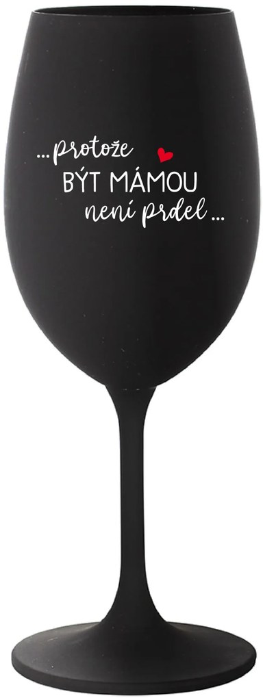 ...PROTOŽE BÝT MÁMOU NENÍ PRDEL... - černá sklenice na víno 350 ml