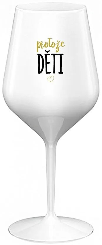 PROTOŽE DĚTI - bílá nerozbitná sklenice na víno 470 ml