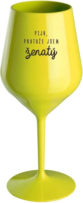 PIJU, PROTOŽE JSEM ŽENATÝ - žlutá nerozbitná sklenice na víno 470 ml