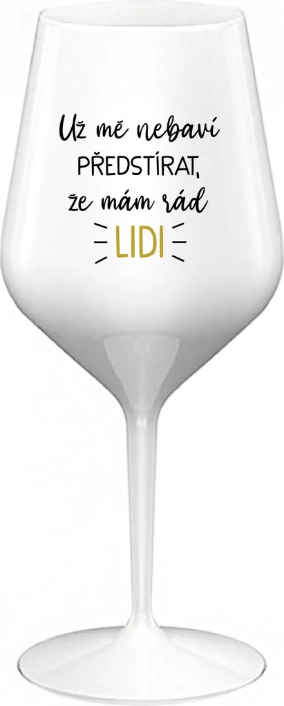 UŽ MĚ NEBAVÍ PŘEDSTÍRAT, ŽE MÁM RÁD LIDI - bílá nerozbitná sklenice na víno 470 ml