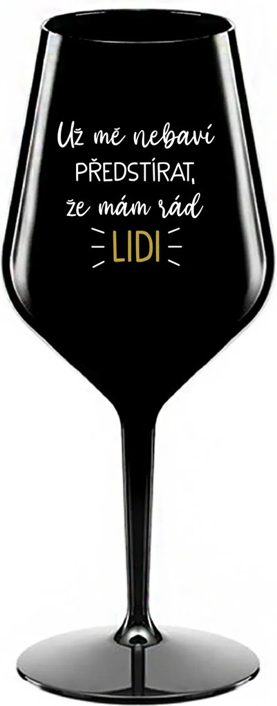 UŽ MĚ NEBAVÍ PŘEDSTÍRAT, ŽE MÁM RÁD LIDI - černá nerozbitná sklenice na víno 470 ml