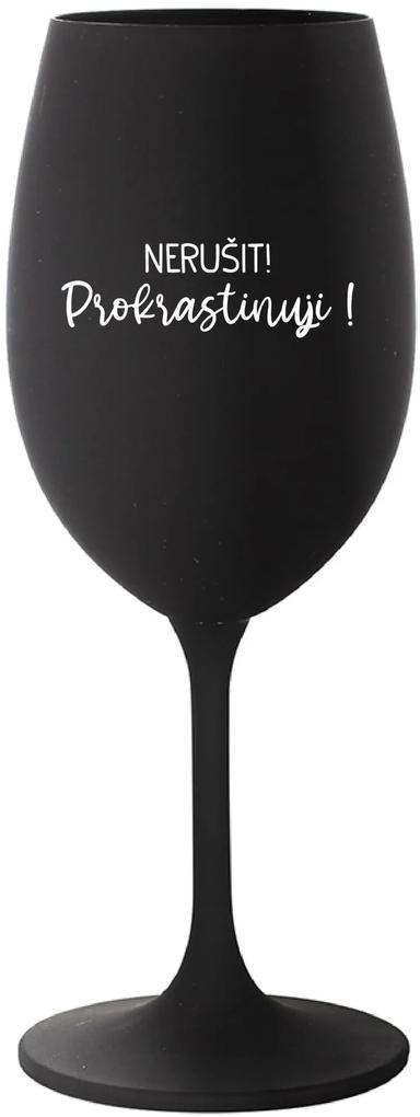 NERUŠIT! PROKRASTINUJI! - černá sklenice na víno 350 ml