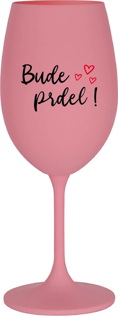 BUDE PRDEL! - růžová sklenice na víno 350 ml