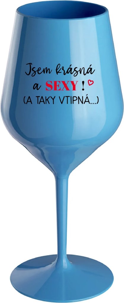 JSEM KRÁSNÁ A SEXY! (A TAKY VTIPNÁ...) - modrá nerozbitná sklenice na víno 470 ml
