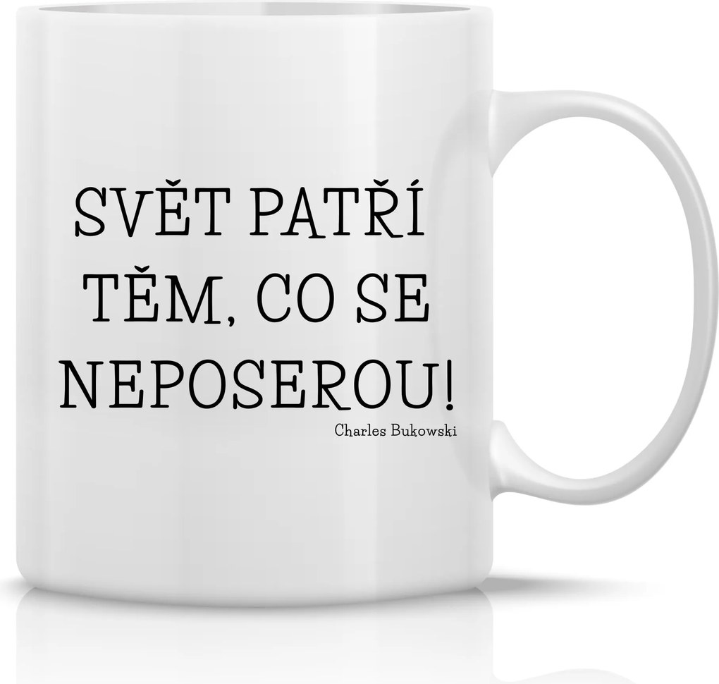 SVĚT PATŘÍ TĚM, CO SE NEPOSEROU! - klasický bílý keramický hrníček 300 ml
