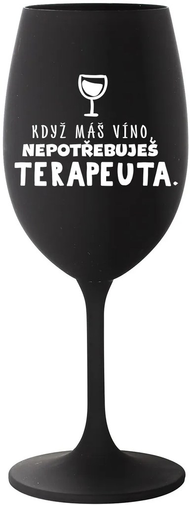 KDYŽ MÁŠ VÍNO, NEPOTŘEBUJEŠ TERAPEUTA - černá sklenice na víno 350 ml