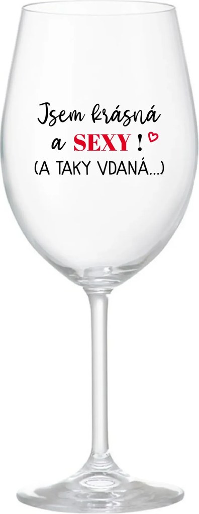 JSEM KRÁSNÁ A SEXY! (A TAKY VDANÁ...) - čirá sklenice na víno 350 ml