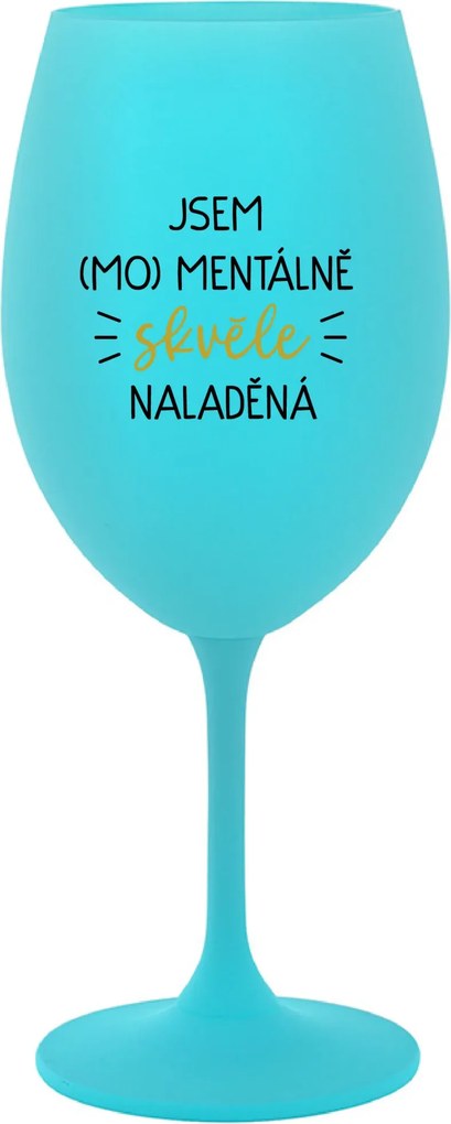 JSEM (MO)MENTÁLNĚ SKVĚLE NALADĚNÁ - tyrkysová sklenice na víno 350 ml