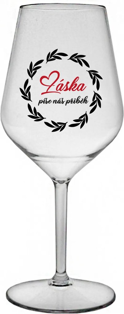 LÁSKA PÍŠE NÁŠ PŘÍBĚH - čirá nerozbitná sklenice na víno 470 ml