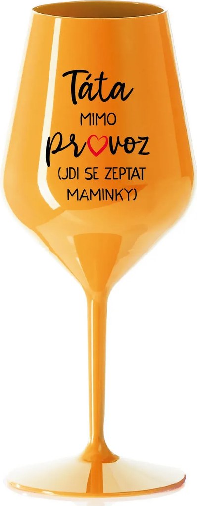 TÁTA MIMO PROVOZ (JDI SE ZEPTAT MAMINKY) - oranžová nerozbitná sklenice na víno 470 ml