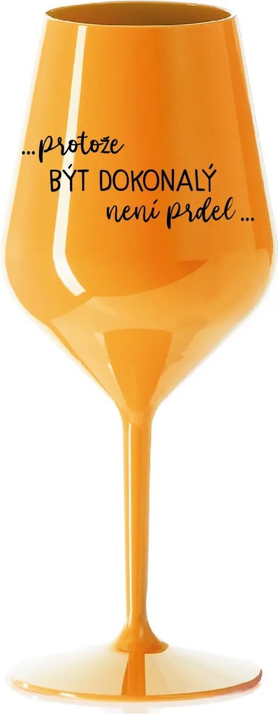 ...PROTOŽE BÝT DOKONALÝ NENÍ PRDEL... - oranžová nerozbitná sklenice na víno 470 ml