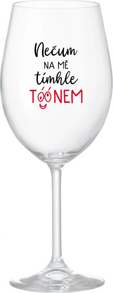 NEČUM NA MĚ TÍMHLE TÓÓNEM - čirá sklenice na víno 350 ml