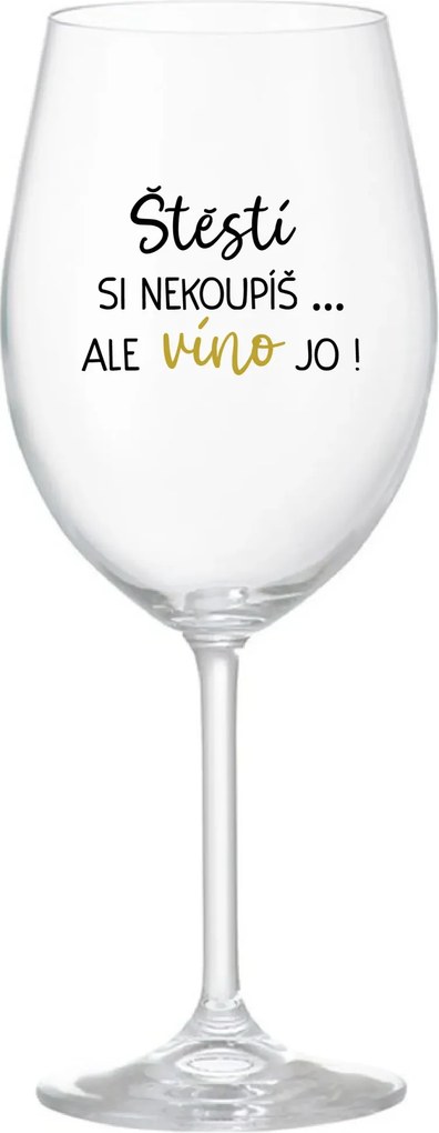 ŠTĚSTÍ SI NEKOUPÍŠ...ALE VÍNO JO! - čirá sklenice na víno 350 ml