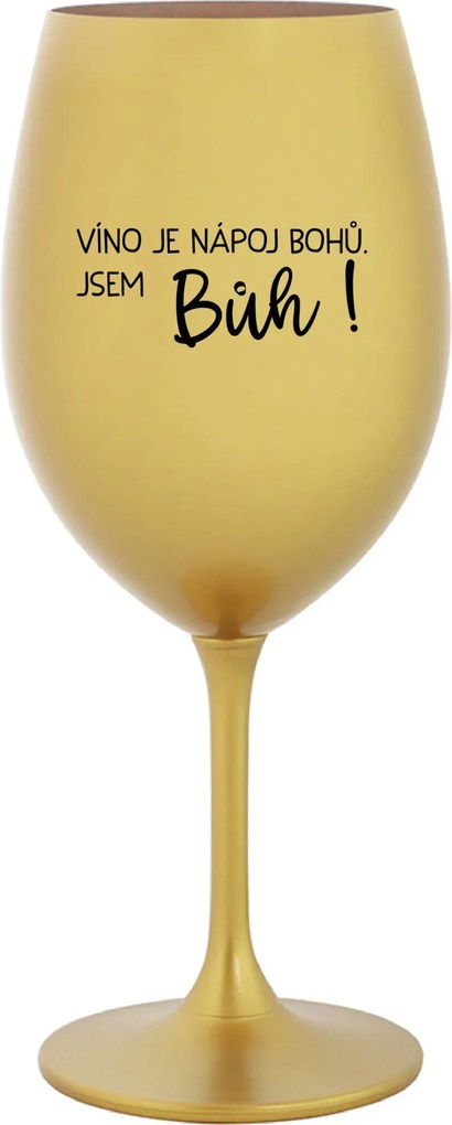 VÍNO JE NÁPOJ BOHŮ. JSEM BŮH! - zlatá sklenice na víno 350 ml