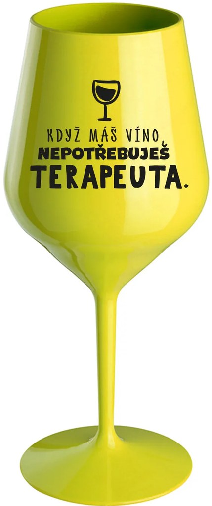 KDYŽ MÁŠ VÍNO, NEPOTŘEBUJEŠ TERAPEUTA - žlutá nerozbitná sklenice na víno 470 ml