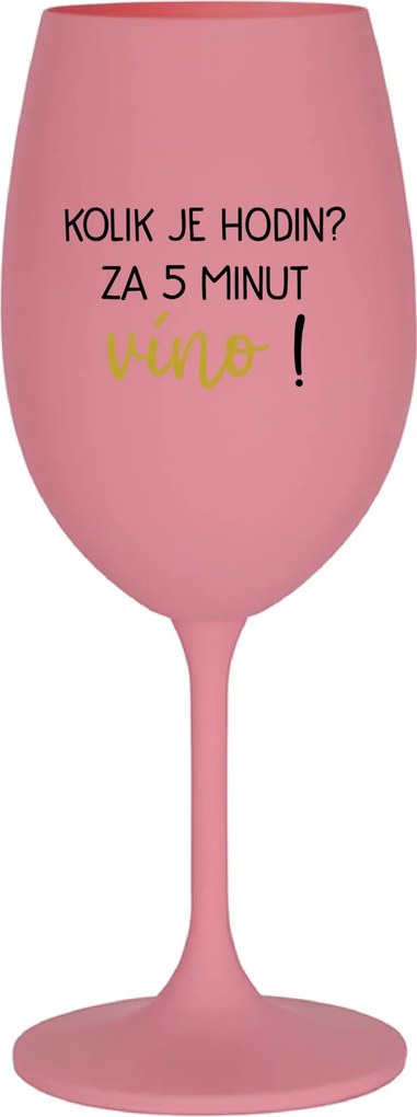 KOLIK JE HODIN? ZA 5 MINUT VÍNO! - růžová sklenice na víno 350 ml