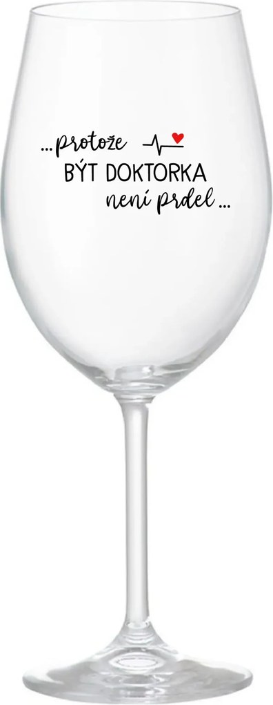 ...PROTOŽE BÝT DOKTORKA NENÍ PRDEL... - čirá sklenice na víno 350 ml