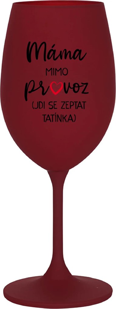 MÁMA MIMO PROVOZ (JDI SE ZEPTAT TATÍNKA) - bordo sklenice na víno 350 ml