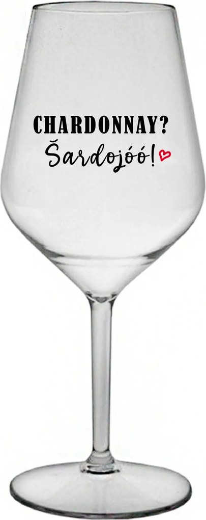 CHARDONNAY? ŠARDOJÓÓ! - čirá nerozbitná sklenice na víno 470 ml