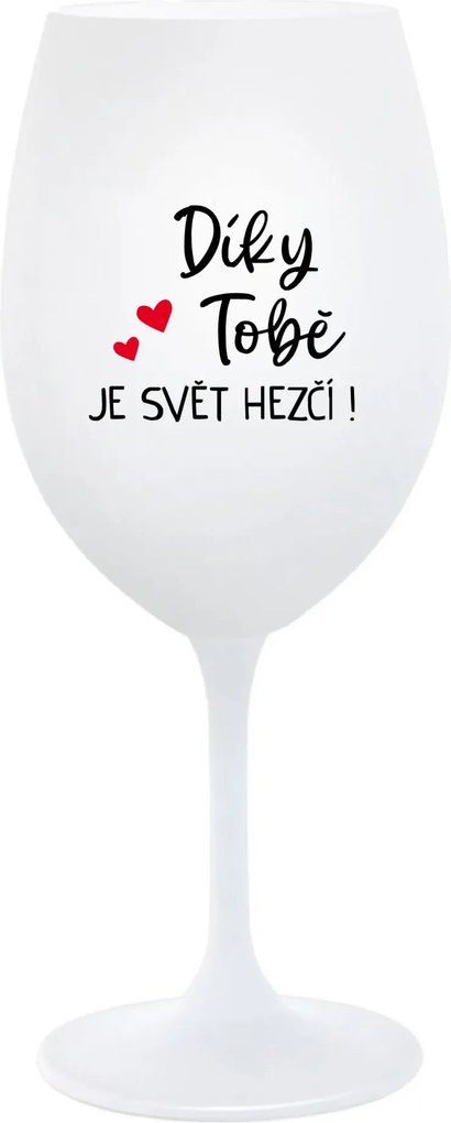 DÍKY TOBĚ JE SVĚT HEZČÍ! - bílá  sklenice na víno 350 ml