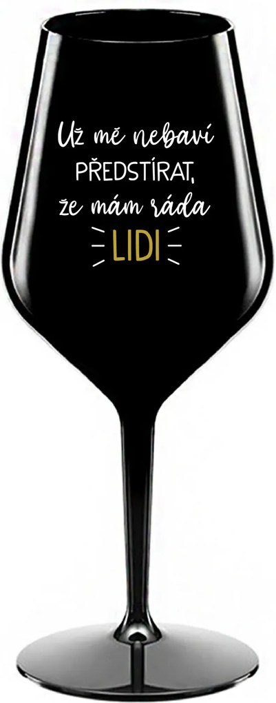 UŽ MĚ NEBAVÍ PŘEDSTÍRAT, ŽE MÁM RÁDA LIDI - černá nerozbitná sklenice na víno 470 ml