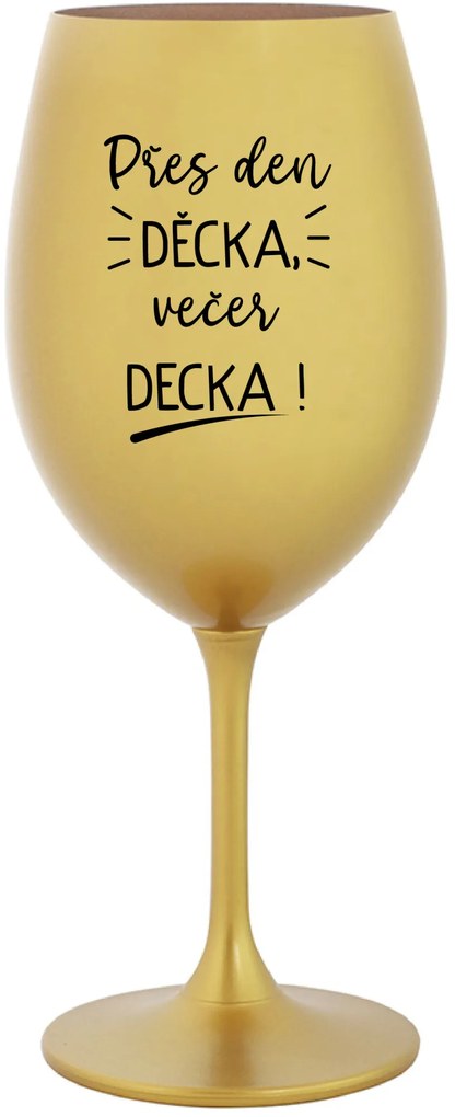 PŘES DEN DĚCKA, VEČER DECKA! - zlatá sklenice na víno 350 ml