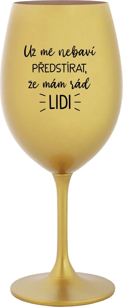 UŽ MĚ NEBAVÍ PŘEDSTÍRAT, ŽE MÁM RÁD LIDI - zlatá sklenice na víno 350 ml