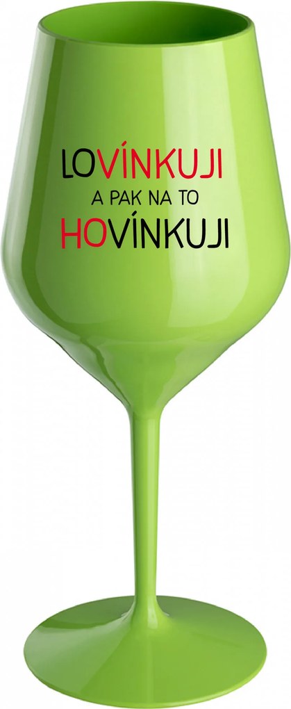 LOVÍNKUJI A PAK NA TO HOVÍNKUJI - zelená nerozbitná sklenice na víno 470 ml