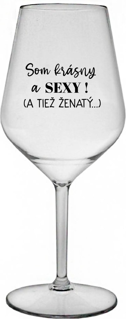 SOM KRÁSNY A SEXY! (A TIEŽ ŽENATÝ...) - priehľadný nerozbitný pohár na víno 470 ml