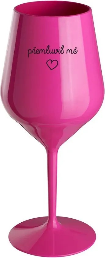 PŘEMLUVIL MĚ - růžová nerozbitná sklenice na víno 470 ml