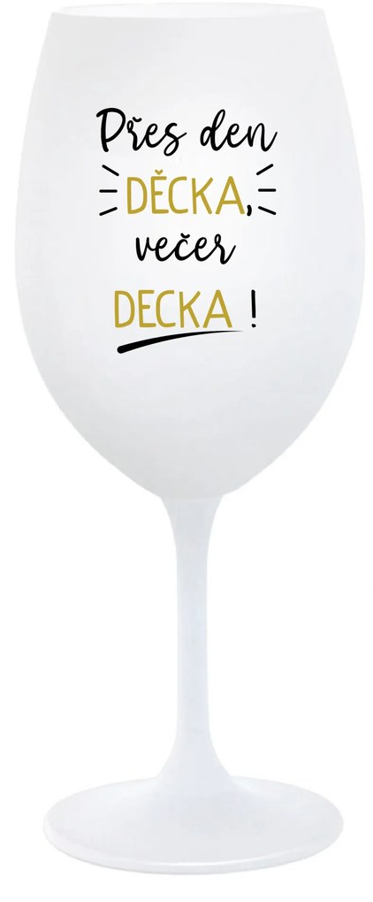 PŘES DEN DĚCKA, VEČER DECKA! - bílá  sklenice na víno 350 ml