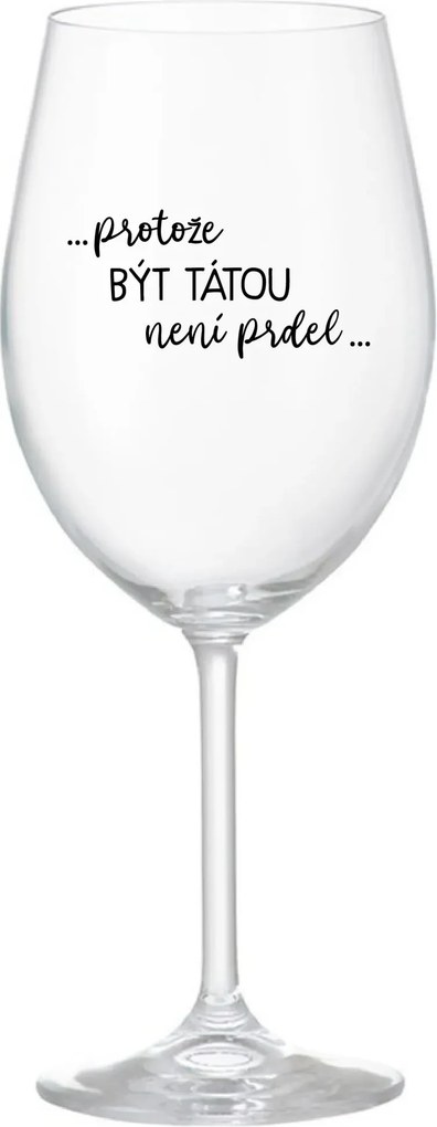 ...PROTOŽE BÝT TÁTOU NENÍ PRDEL... - čirá sklenice na víno 350 ml