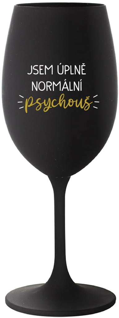 JSEM ÚPLNĚ NORMÁLNÍ PSYCHOUŠ - černá sklenice na víno 350 ml