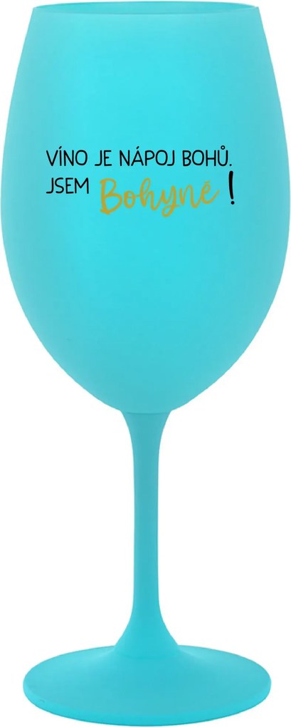 VÍNO JE NÁPOJ BOHŮ. JSEM BOHYNĚ! - tyrkysová sklenice na víno 350 ml