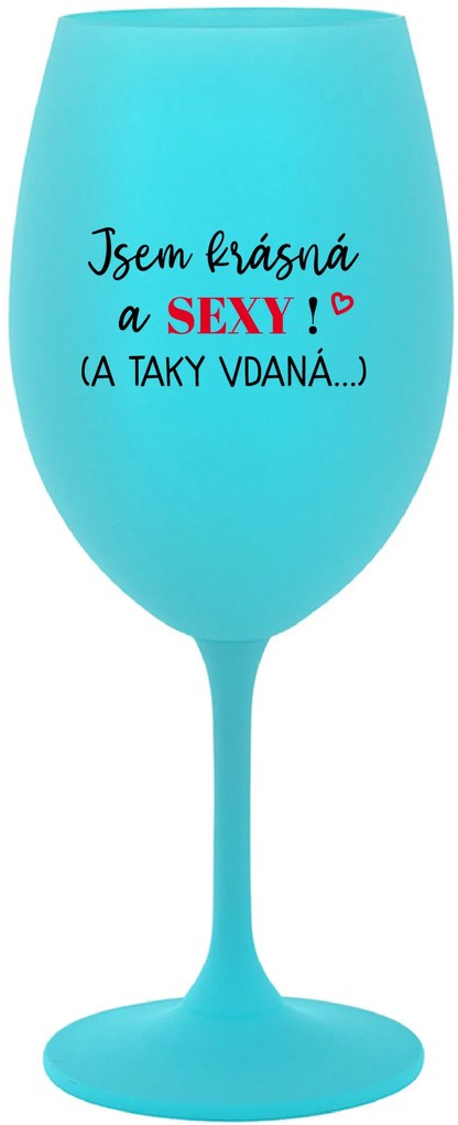 JSEM KRÁSNÁ A SEXY! (A TAKY VDANÁ...) - tyrkysová sklenice na víno 350 ml