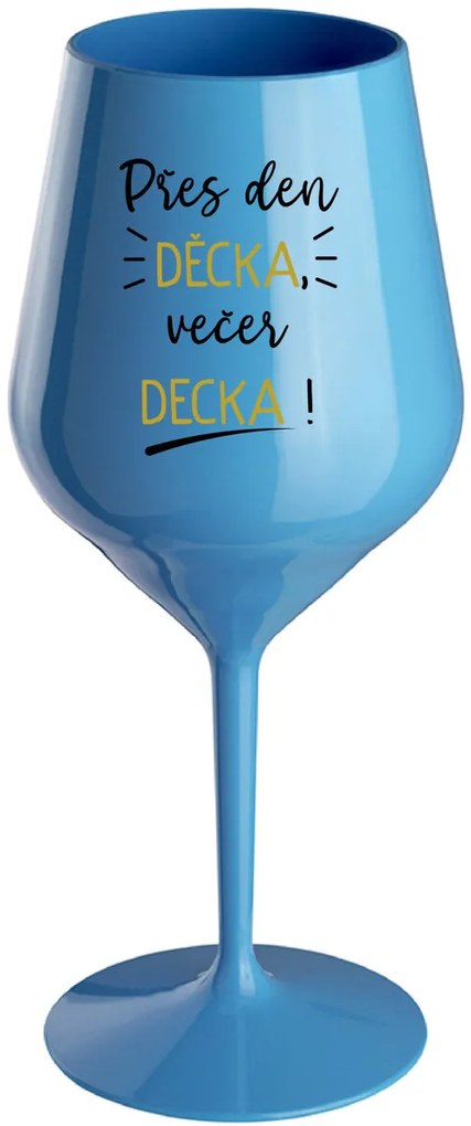 PŘES DEN DĚCKA, VEČER DECKA! - modrá nerozbitná sklenička na víno 470 ml