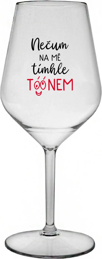 NEČUM NA MĚ TÍMHLE TÓÓNEM - čirá nerozbitná sklenice na víno 470 ml