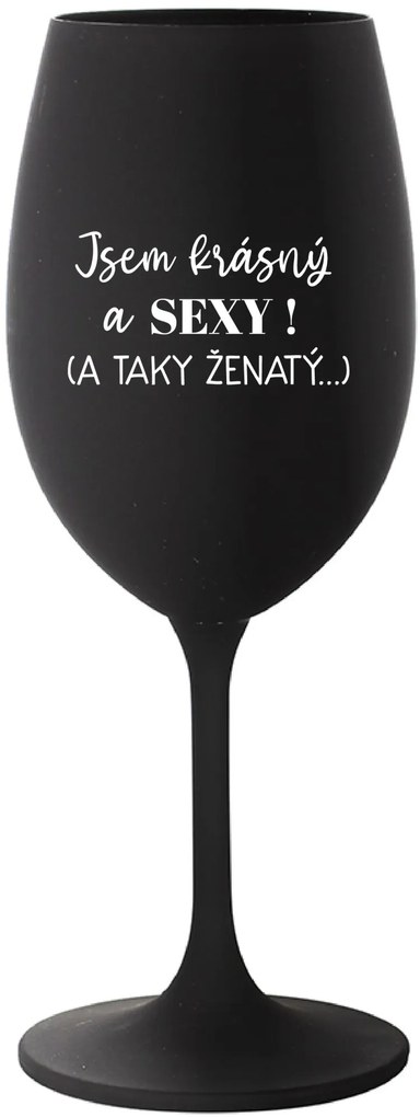 JSEM KRÁSNÝ A SEXY! (A TAKY ŽENATÝ...) - černá sklenice na víno 350 ml