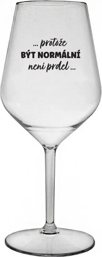 ...PROTOŽE BÝT NORMÁLNÍ NENÍ PRDEL... - čirá nerozbitná sklenice na víno 470 ml