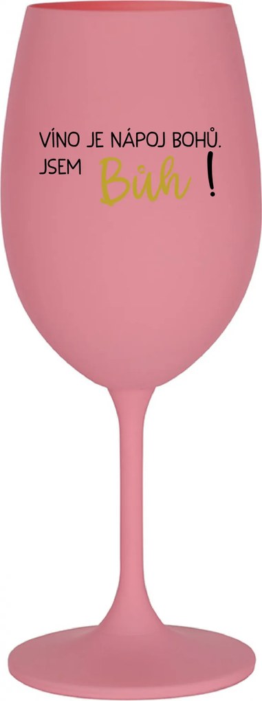 VÍNO JE NÁPOJ BOHŮ. JSEM BŮH! - růžová sklenice na víno 350 ml