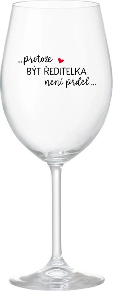 ...PROTOŽE BÝT ŘEDITELKA NENÍ PRDEL... - čirá sklenice na víno 350 ml