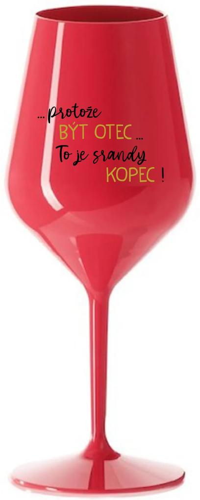 ...PROTOŽE BÝT OTEC...TO JE SRANDY KOPEC! - červená nerozbitná sklenice na víno 470 ml