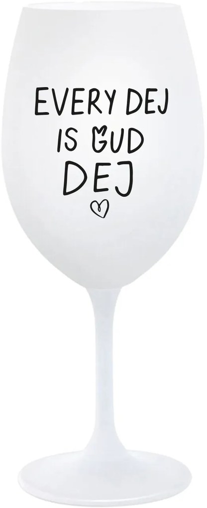 EVERY DEJ IS GUD DEJ - bílá sklenice na víno 350 ml