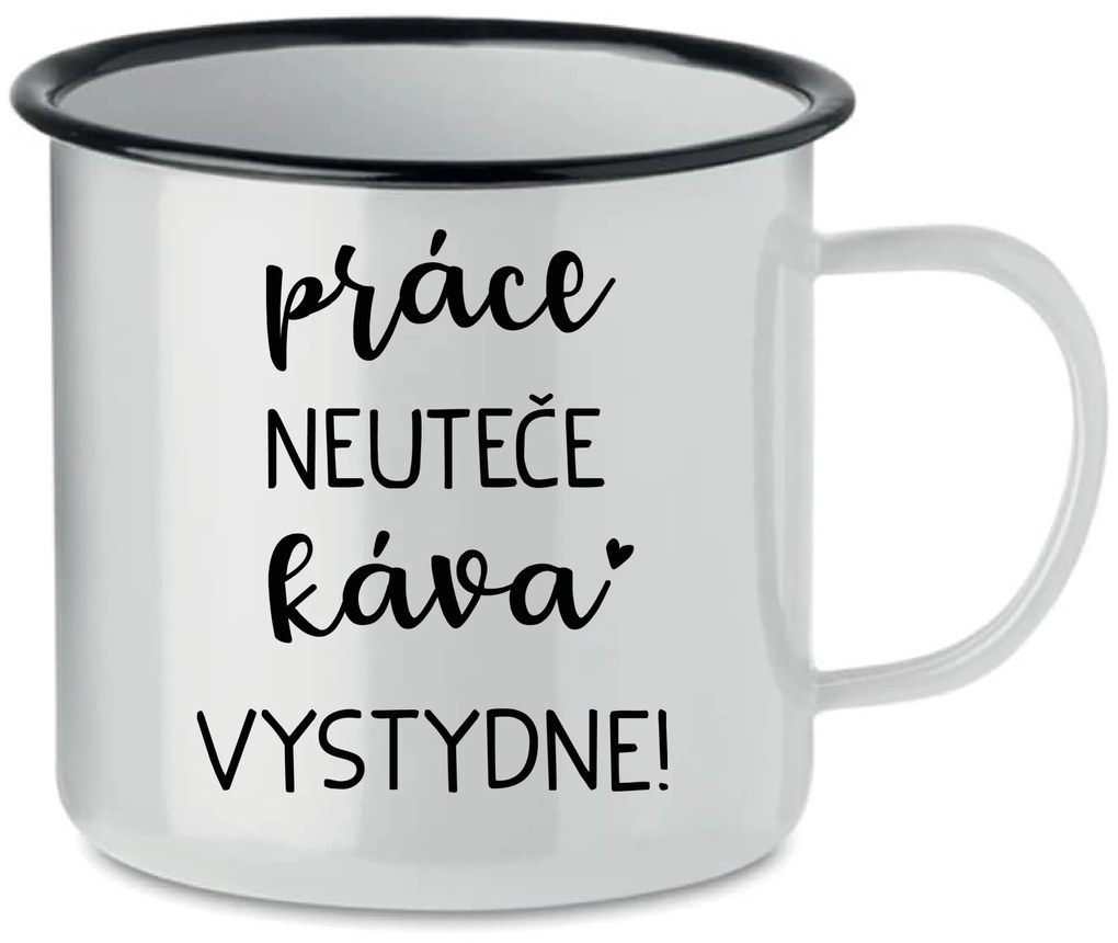 PRÁCE NEUTEČE, KÁVA VYSTYDNE! - bílý plecháček 350 ml