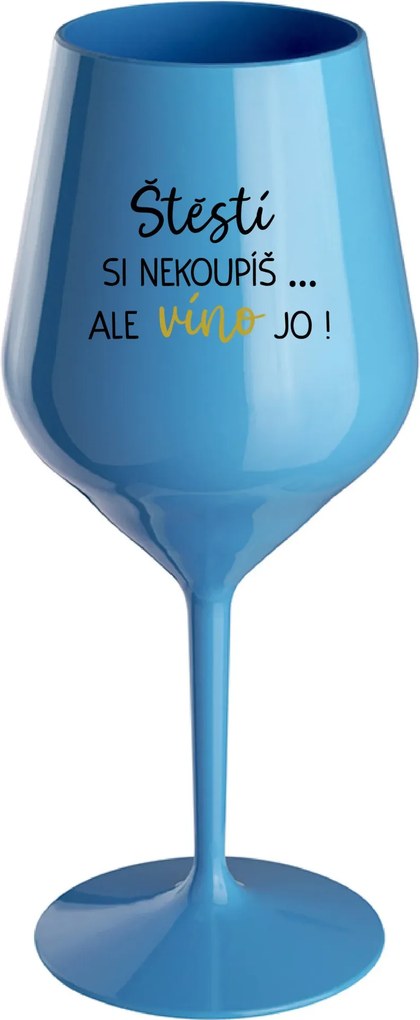 ŠTĚSTÍ SI NEKOUPÍŠ...ALE VÍNO JO! - modrá nerozbitná sklenice na víno 470 ml