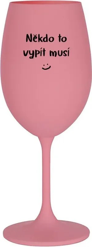NĚKDO TO VYPÍT MUSÍ - růžová sklenice na víno 350 ml