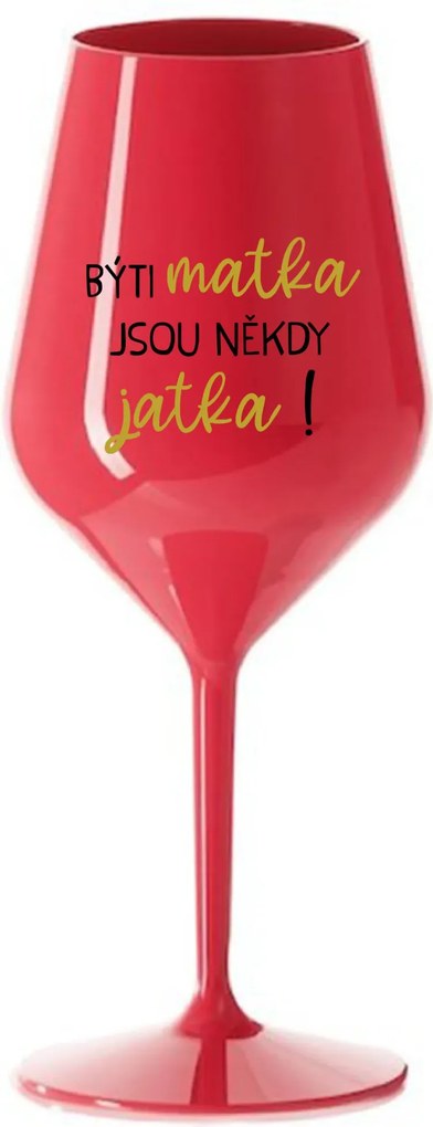BÝTI MATKA JSOU NĚKDY JATKA! - červená nerozbitná sklenice na víno 470 ml