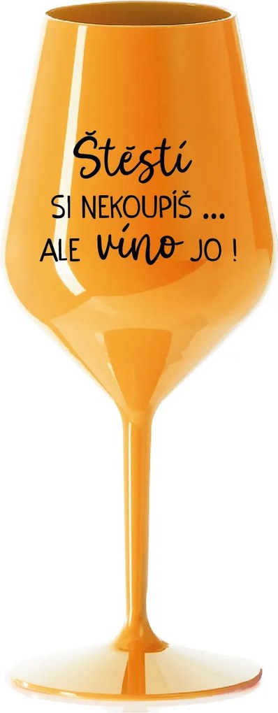 ŠTĚSTÍ SI NEKOUPÍŠ...ALE VÍNO JO! - oranžová nerozbitná sklenice na víno 470 ml